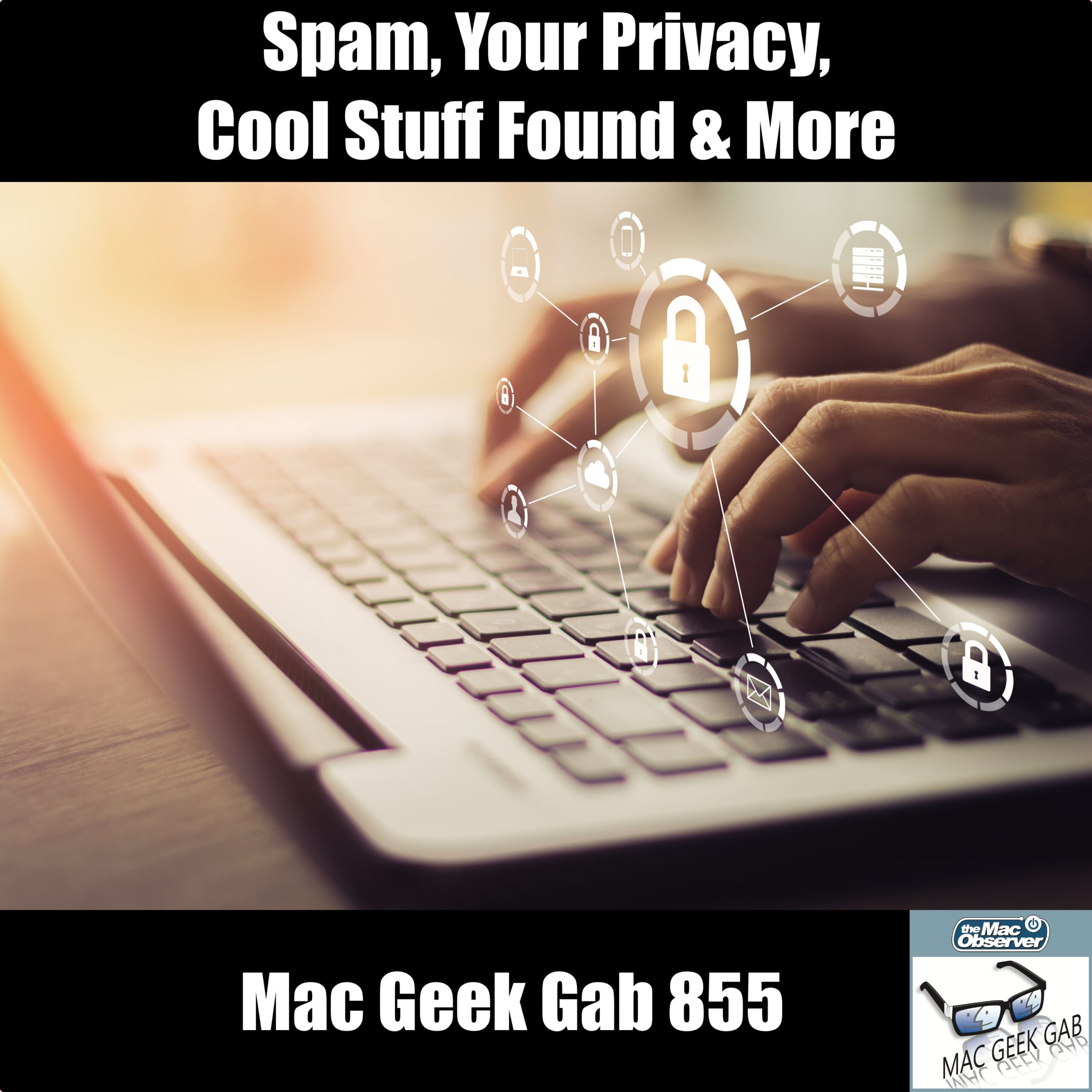 Spam, Your Privacy, Cool Stuff Found & More — Mac Geek Gab 855